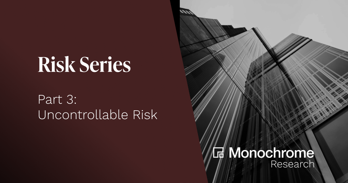 Risk Part 3: Uncontrollable Risk | Monochrome Research