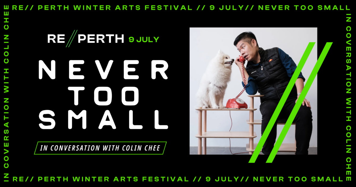 COLIN CHEE - Never Too Small at RE//PERTH | Winter Festival | 9 July