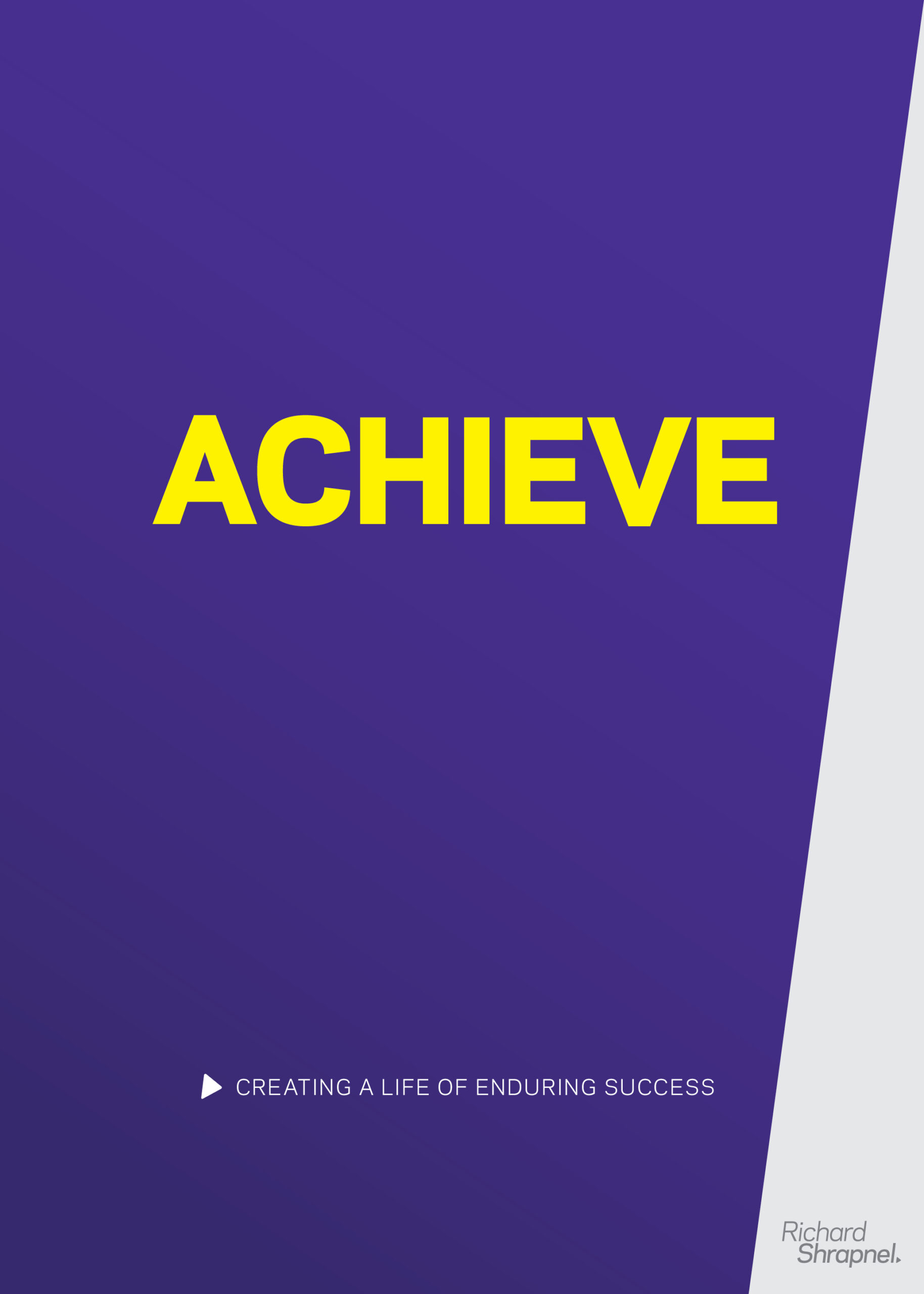 Achieve – Creating A Life of Enduring Success - Richard Shrapnel