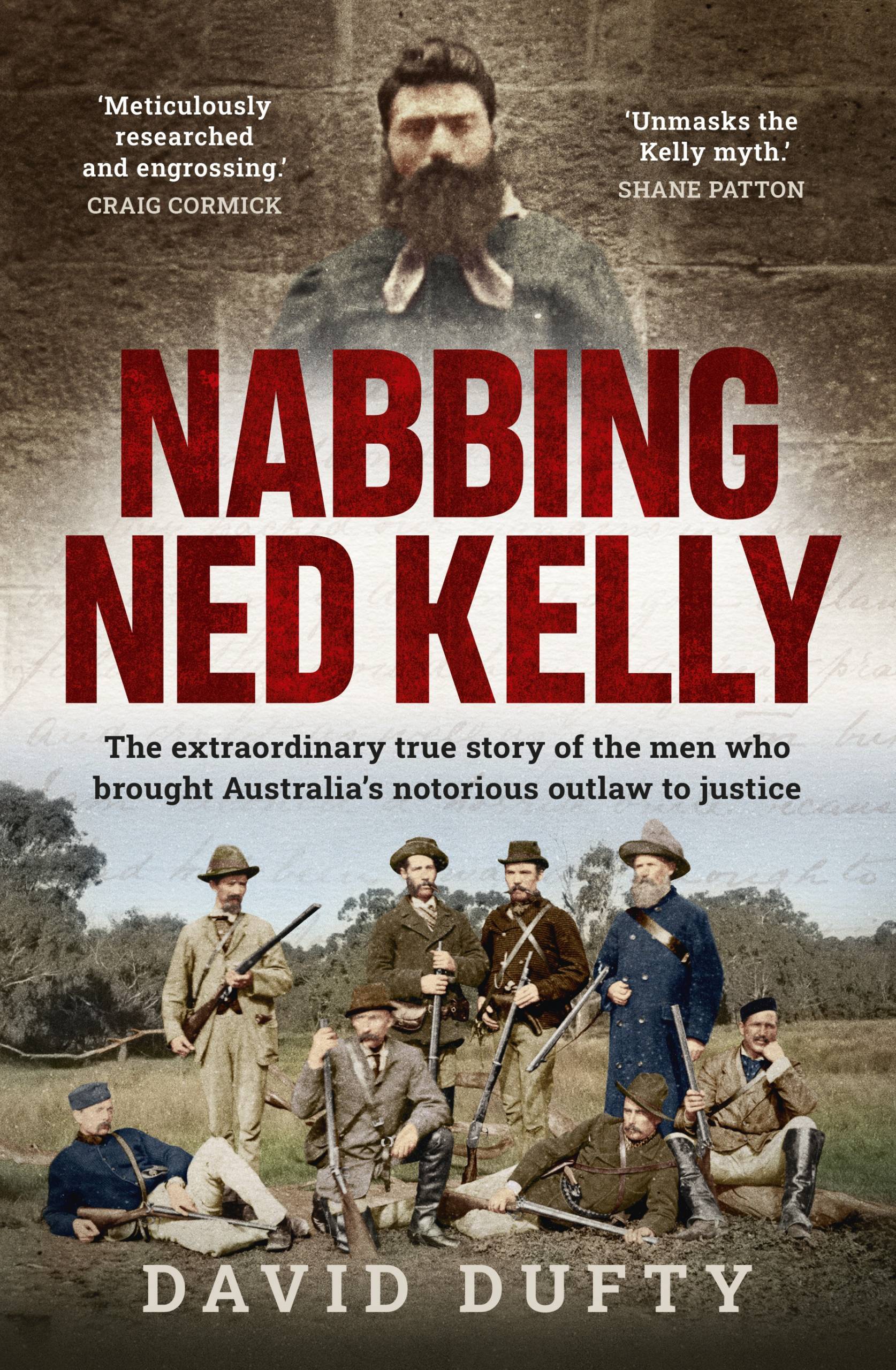Nabbing Ned Kelly: The extraordinary true story of the men who brought ...
